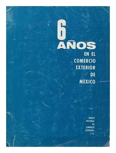 BANCO NACIONAL DE COMERCIO EXTERIOR (MEXICO) Seis anos en el comercio ... BANCO NACIONAL DE COMERCIO EXTERIOR (MEXICO) Seis anos en el comercio ...