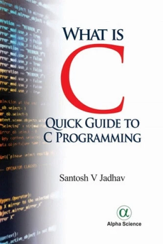 What Is C Quick Guide To C Programming By Santosh V Jadhav £4895