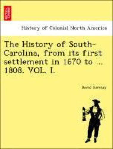 THE HISTORY OF South-Carolina: From Its First S. Ramsay