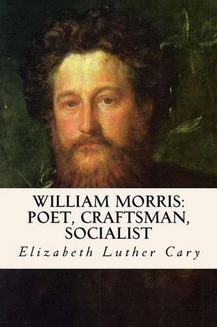 WILLIAM MORRIS : poète, artisan, socialiste par Elizabeth Luther Cary ...