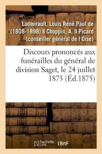 DISCOURS PRONONCÉS AUX Funérailles Du Général de Division Saget, Le 24 ...