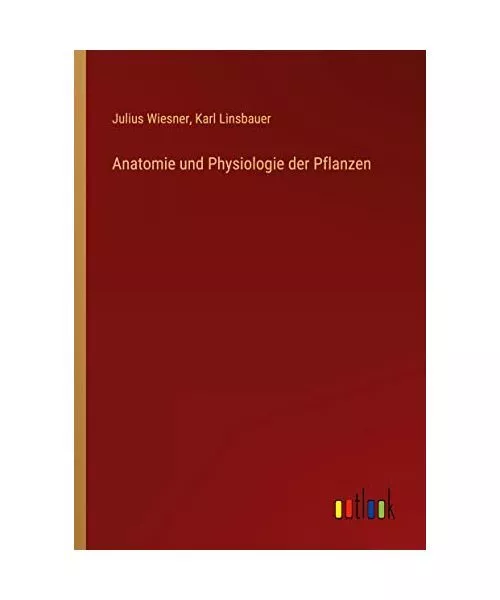 ANATOMIE UND PHYSIOLOGIE der Pflanzen, Julius Wiesner, Karl Linsbauer ...