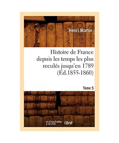 HISTOIRE DE FRANCE Depuis Les Temps Les Plus Reculés Jusqu'en 1789. Tome 5 (Éd EUR 40,62 ...