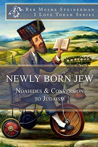NEWLY BORN JEW: NOAHIDES & CONVERSION TO JUDAISM By Reb Moshe ...