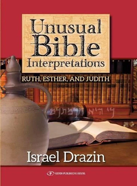 UNUSUAL BIBLE INTERPRETATIONS: Ruth, Esther, Judith by Israel Drazin ...