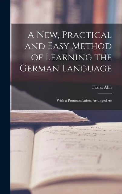 A NEW, PRACTICAL and Easy Method of Learning the German Language: With ...