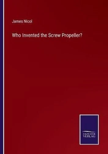 WHO INVENTED THE Screw Propeller? by James Nicol 9783375147648 | Brand ...