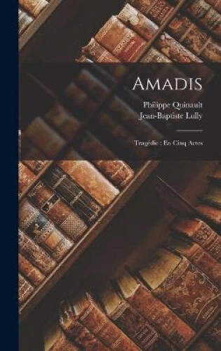 AMADIS: TRAGÉDIE: EN Cinq Actes [French] by Jean-Baptiste Lully NEUF ...