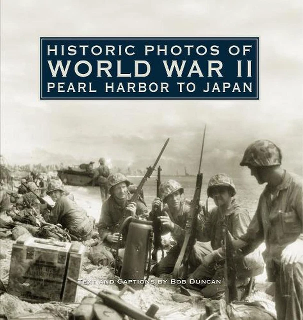 HISTORIC PHOTOS OF World War II: Pearl Harbor to Japan by Bob Duncan ...