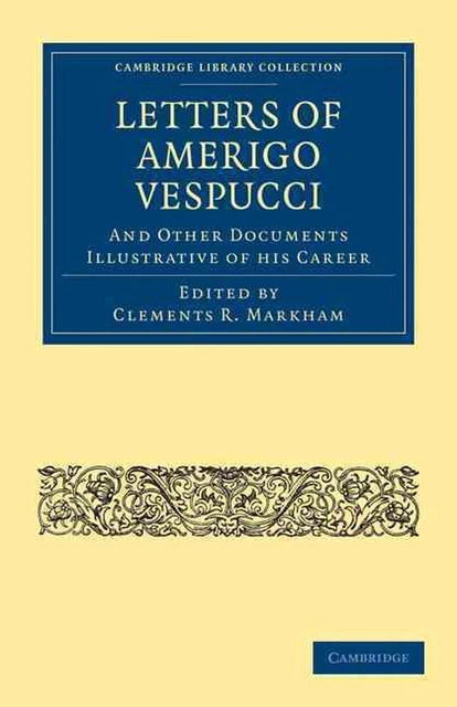 LETTERS OF AMERIGO Vespucci, and Other Documents Illustrative of His ...