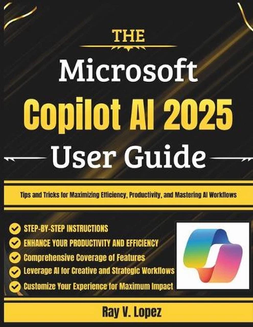THE MICROSOFT COPILOT AI 2025 User Guide: Tips and Tricks for Maximizing Efficie £22.22 ...