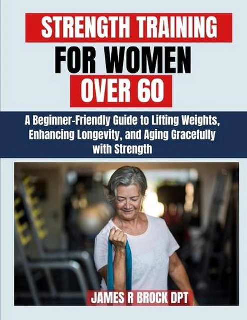 STRENGTH TRAINING FOR Women Over 60: A Beginner-Friendly Guide to ...