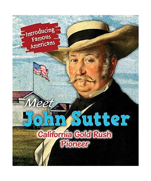 MEET JOHN SUTTER: California Gold Rush Pioneer (Introducing Famous ...