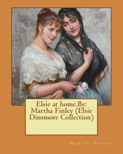 ELSIE AT HOME.BY: Martha Finley (Elsie Dinsmore Collection) by Martha ...