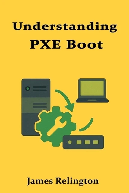 UNDERSTANDING PXE BOOT: Deployment, Imaging, and Automation by James ...