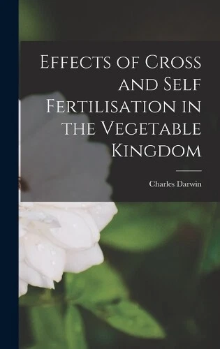 CHARLES DARWIN EFFECTS of Cross and Self Fertilisation in the Vegetable ...