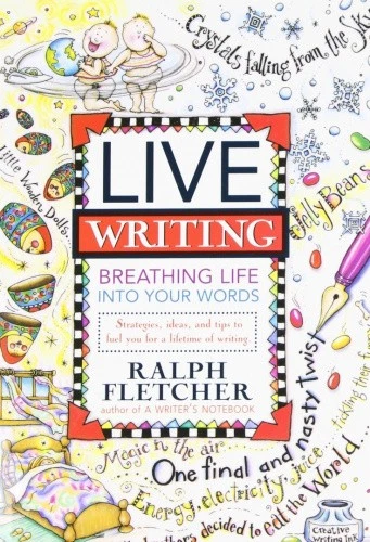 LIVE WRITING: BREATHING Life Into Your Words by Ralph J. Fletcher ...