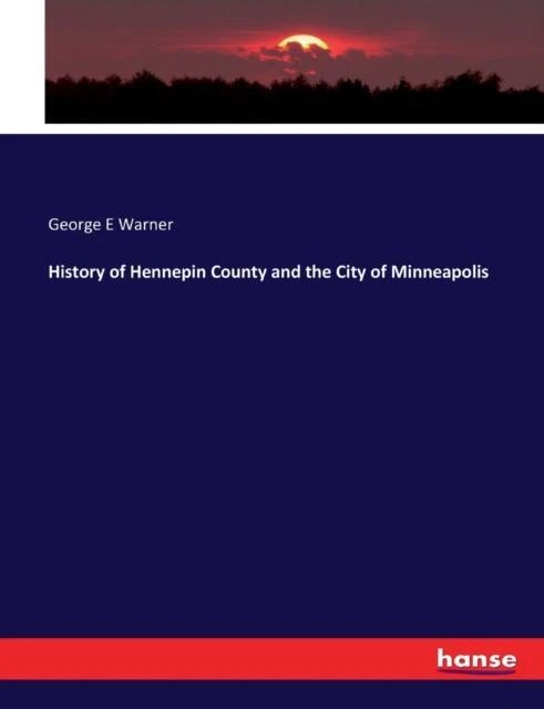 HISTORY OF HENNEPIN County and the City of Minneapolis by George E ...