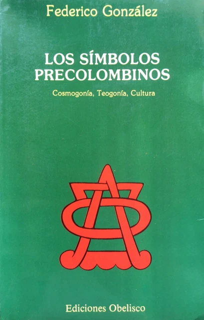 FEDERICO GONZALEZ, THE Pre-Columbian Symbols. Cosmogony, Theogony ...