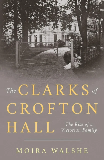 THE CLARKS OF Crofton Hall: The Rise of a Victorian Family by Moira ...