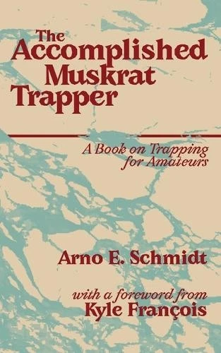 ARNO E SCHMIDT Kyle François The Accomplished Muskrat Trapper (Poche ...
