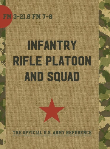 THE INFANTRY RIFLE Platoon and Squad (FM 3-21.8 / 7-8) by Department of ...
