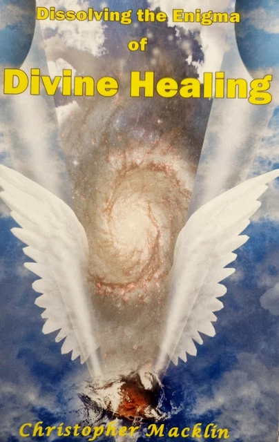 DISSOLVING THE ENIGMA OF DIVINE HEALING Christopher Macklin $59.99 ...