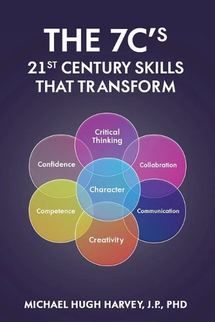 THE 7C'S 21ST Century Skills That Transform by Michael Hugh Harvey J.P ...