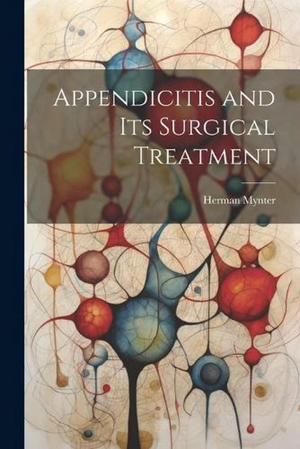 APPENDICITIS AND ITS Surgical Treatment by Herman Mynter Paperback Book ...