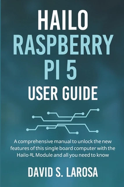 HAILO RASPBERRY PI 5 User Guide: A comprehensive manual to unlock the ...