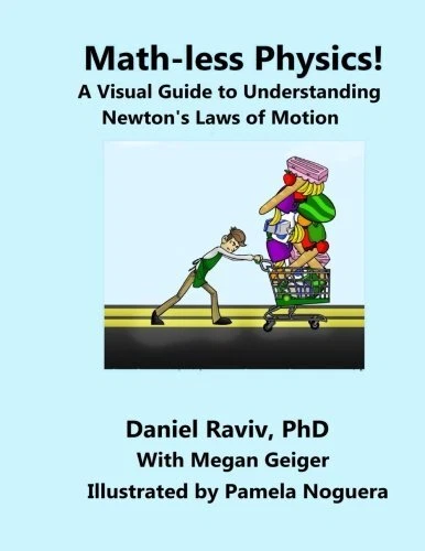 MATH-LESS PHYSICS: A VISUAL GUIDE TO UNDERSTANDING By Daniel Raviv ...