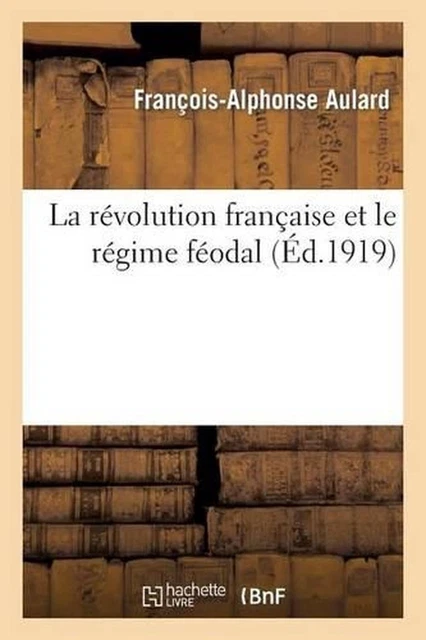 LA RVOLUTION FRANAISE Et Le Rgime Fodal by Fran?ois-Alphonse Aulard ...