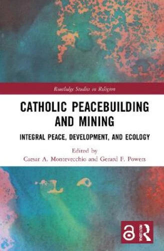 CATHOLIC PEACEBUILDING AND Mining: Integral Peace, Development, and ...