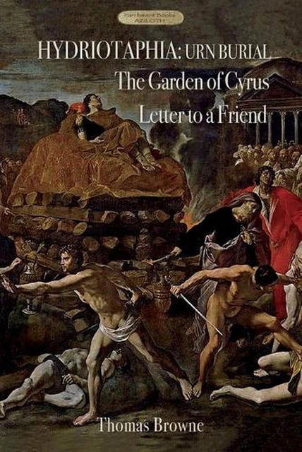 HYDRIOTAPHIA (URN BURIAL); The Garden of Cyrus; Letter To A Friend ...