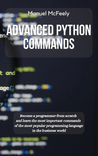 ADVANCED PYTHON COMMANDS: Become a Programmer from Scratch and Learn ...