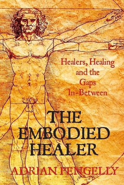 THE EMBODIED HEALER: Healing, Healers and the Gaps Inbetween par Adrian ...