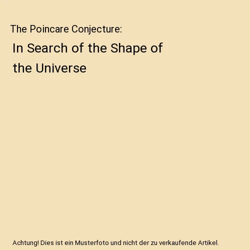 THE POINCARE CONJECTURE: In Search of the Shape of the Universe, Donal ...