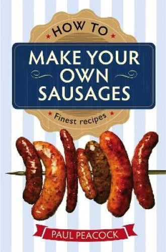 HOW TO MAKE Your Own Sausages by Peacock, Paul [Paperback, 192 pages] £ ...