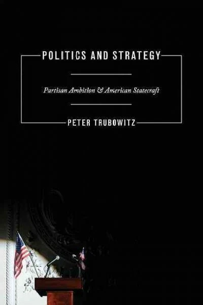 POLITICS AND STRATEGY : Partisan Ambition and American Statecraft ...
