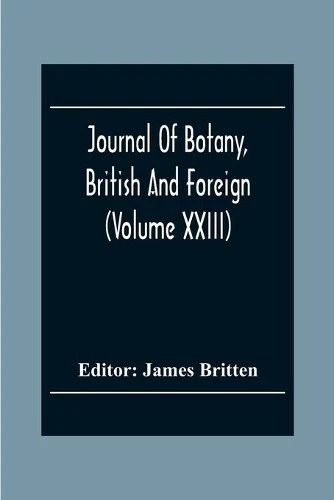 JAMES BRITTEN JOURNAL Of Botany, British And Foreign (Volume Xxiii ...