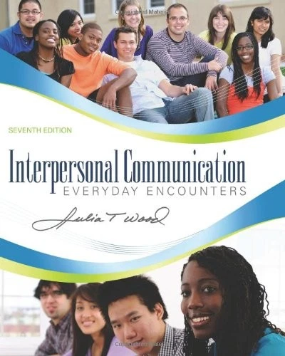 INTERPERSONAL COMMUNICATION: EVERYDAY ENCOUNTERS, 7TH By Julia T. Wood ...