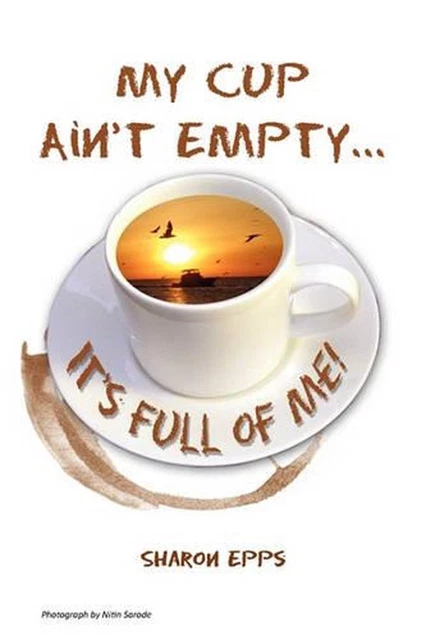 MY CUP AIN'T Empty...It's Full of Me! by Sharon Epps (English ...