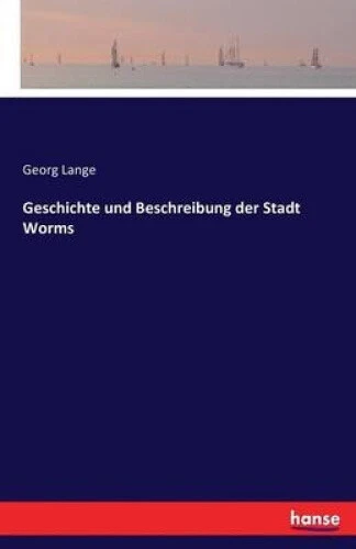 GESCHICHTE UND BESCHREIBUNG Der Stadt Worms [German] by Georg Lange EUR ...