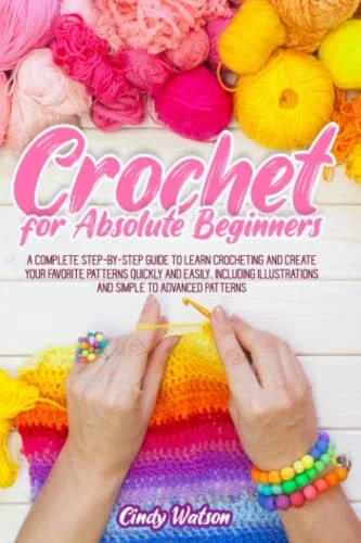 CROCHET FOR ABSOLUTE Beginners: A Complete Step-By-Step Guide To Learn ...
