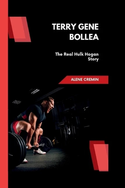 TERRY GENE BOLLEA : la vraie histoire de Hulk Hogan par Alene Cremin ...