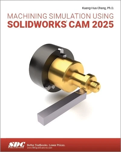 MACHINING SIMULATION USING SOLIDWORKS CAM 2025 by Kuang-Hua Chang ...
