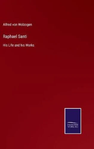 RAPHAEL SANTI: HIS Life and his Works by Wolzogen, Alfred Von NEUF EUR ...