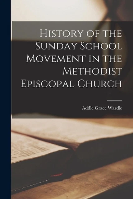 HISTORY OF THE Sunday School Movement in the Methodist Episcopal Church ...