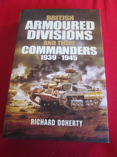 BRITISH ARMOURED DIVISIONS and their Commanders, 1939-1945 by Richard ...
