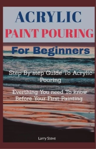 LARRY STEVE ACRYLIC Paint Pouring For Beginners (Poche) EUR 12,42 ...